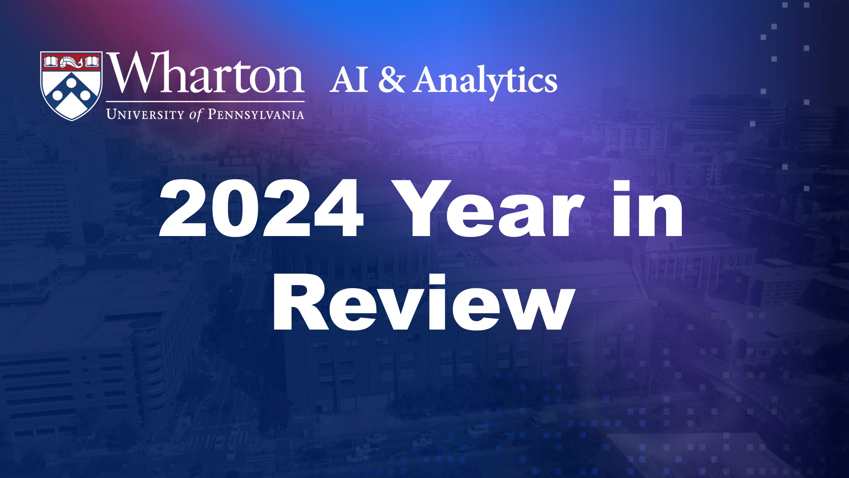 Wharton AI & Analytics Initiative Year in Review – 2024 - Wharton AI ...